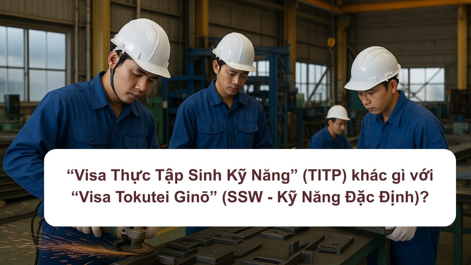“Visa Thực Tập Sinh Kỹ Năng” (TITP) khác gì với “Visa Tokutei Ginō” (SSW - Kỹ Năng Đặc Định ...